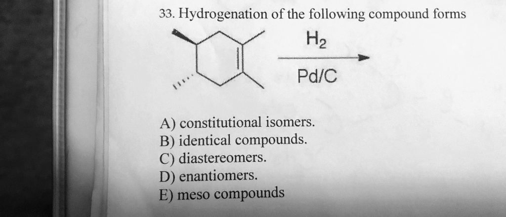 SOLVED: 33. Hydrogenation of the following compound forms Hz Pdc A ...