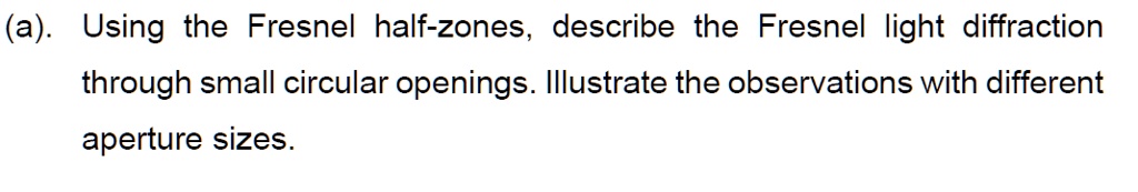 (a). Using the Fresnel half-zones, describe the Fresnel light ...