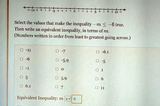 Select the values that make the inequality -m ≤ -6 true. Then write an equivalent inequality, in ...