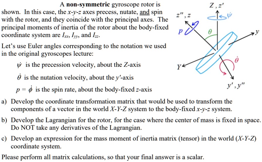 SOLVED: A non-symmetric gyroscope rotor is shown. In this case, the X-Y-Z axes precess, nutate ...