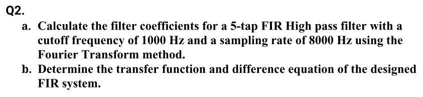 Q2. a. Calculate the filter coefficients for a 5-tap FIR High-pass ...