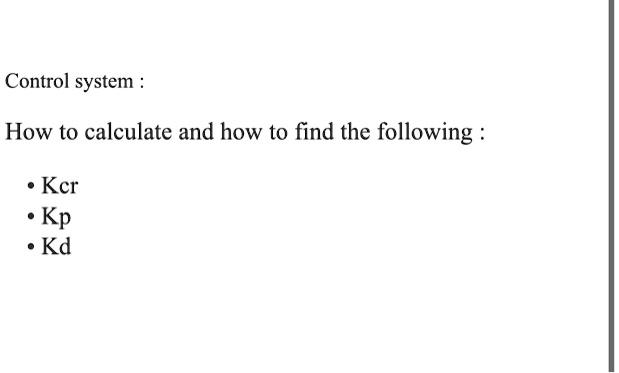 SOLVED: Control system : How to calculate and how to find the following : .Kcr .Kp .Kd