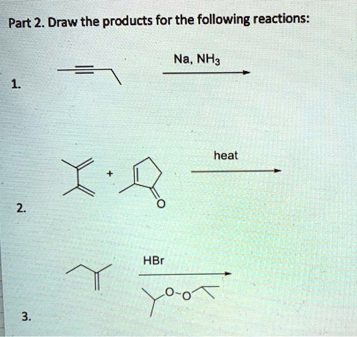SOLVED: Part 2. Draw the products for the following reactions: Na, NH3 ...
