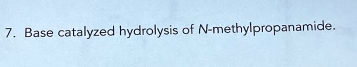 SOLVED: 7. Base-catalyzed hydrolysis of N-methylpropanamide.