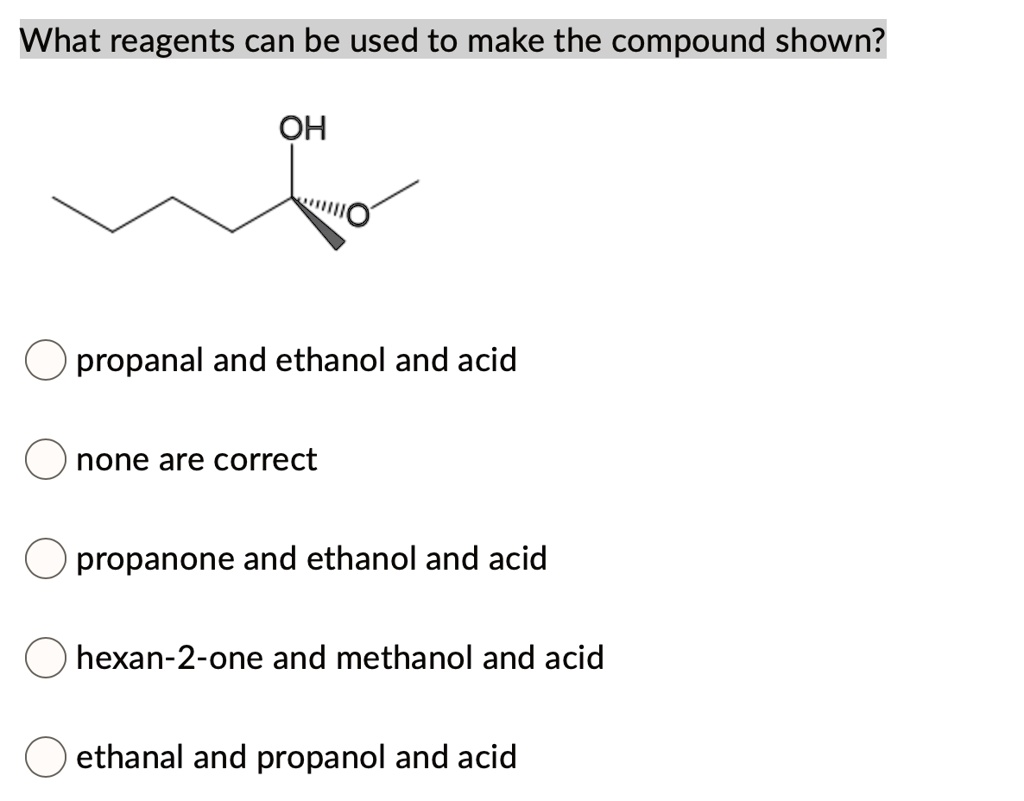 what reagents can be used to make the compound shown oh propanal and ethanol and acid none are ...