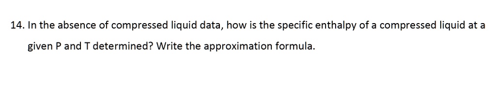 SOLVED: In the absence of compressed liquid data, how is the specific ...