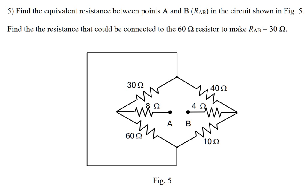 5) Find the equivalent resistance between points A and B (RAB) in the circuit shown in Fig. 5 ...