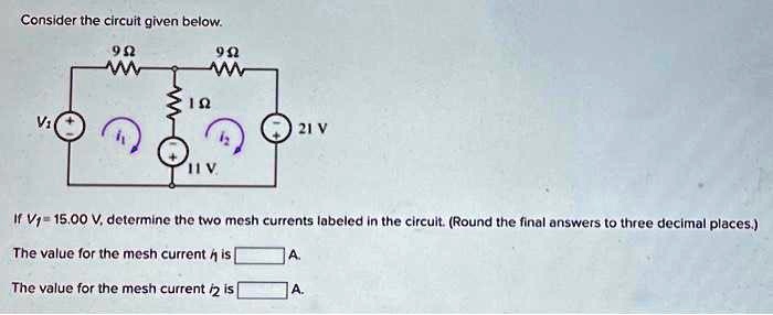 Consider the circuit given below. V? 9? 9? 1? 21 V 11 V If V?= 15.00 V, determine the two mesh ...