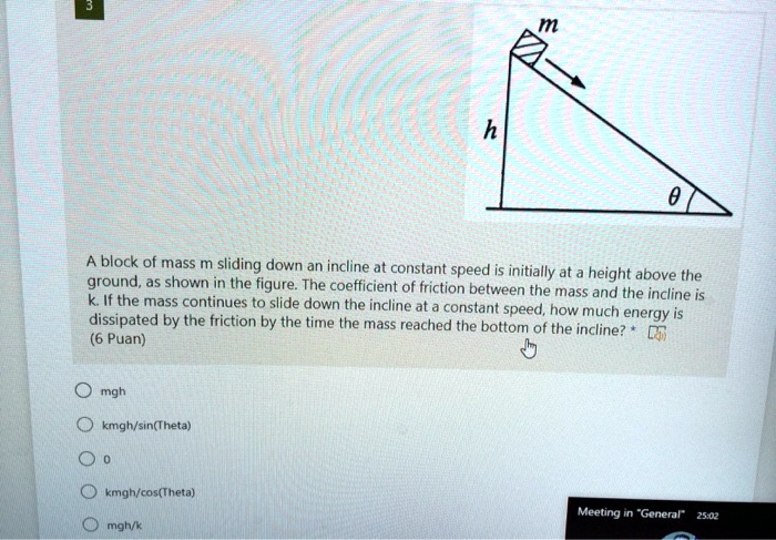 SOLVED: A block of mass m sliding down an incline at constant speed is initially at a height ...