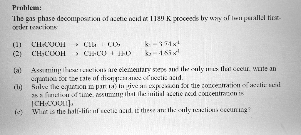 Problem: The gas-phase decomposition of acetic acid at 1189 K proceeds ...