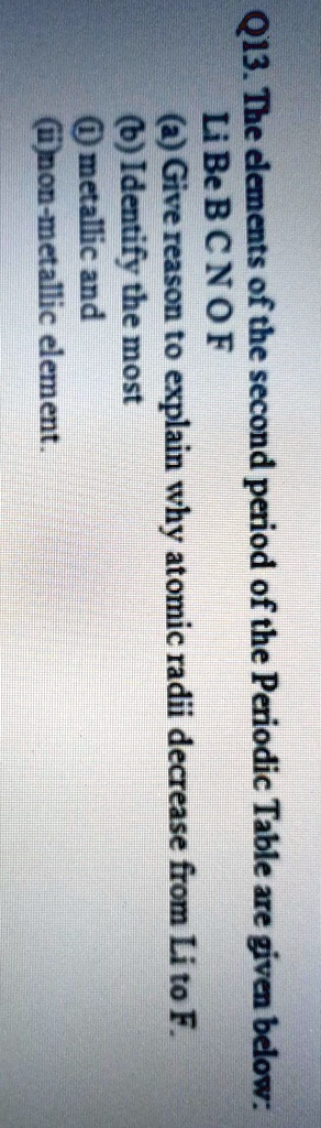 Q13. The elements of the second period of the Periodic Table are given below: Li Be B C N O F (a ...