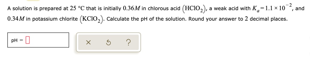 A solution is prepared at 25Â°C that is initially 0.36M in chlorous ...