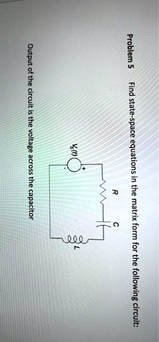 SOLVED: Problem 5: Output of the circuit is the voltage across the capacitor Vs(t). Find state ...