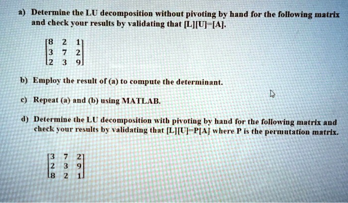 SOLVED: Determine the LU decomposition without pivoting by hand for the ...