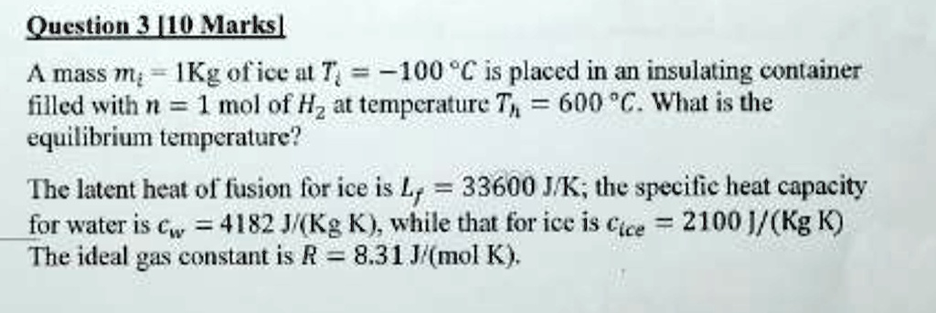 Question 3 [10 Marks] A mass mi = 1Kg of ice at Ti = -100 C is placed in an insulating container ...