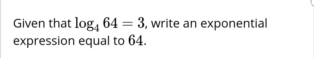 SOLVED: Given that log4 64 = 3, write an exponential expression equal ...