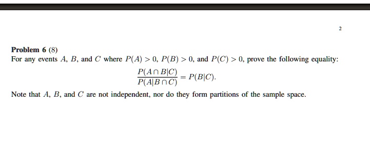 SOLVED: Problem 6 (8) For any events A, B, and C where P(A) > 0, P(B) > 0, and P(C) > 0, prove ...