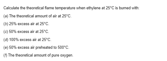 SOLVED: Calculate the theoretical flame temperature when ethylene at 25C is burned with a The ...