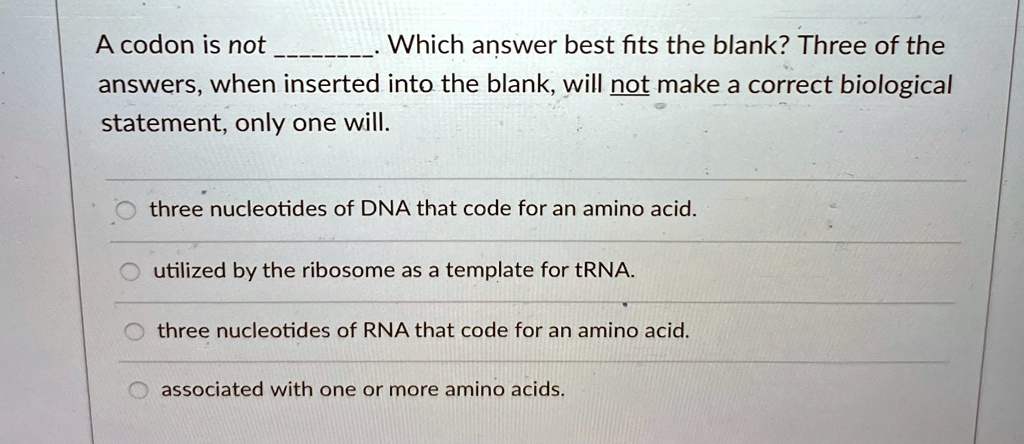 A codon is not . Which answer best fits the blank? Three of the answers ...