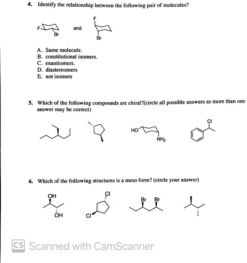 4. Identify the relationship between the following pair of molecules? F F and Br Br A. Same ...