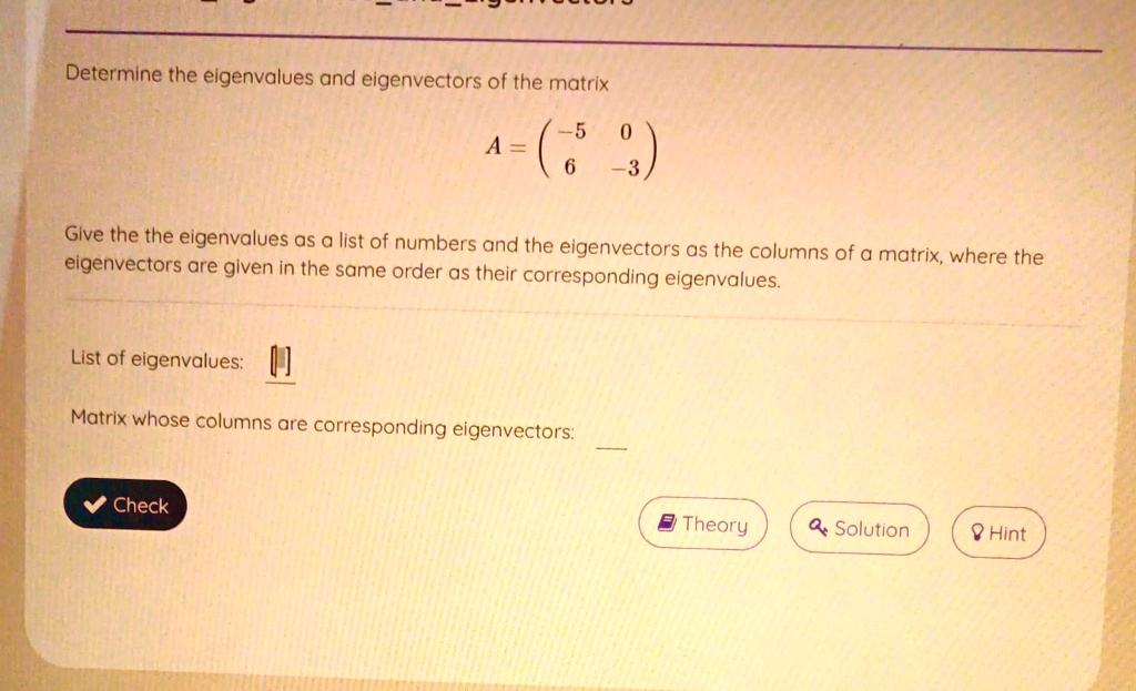 SOLVED: Determine the eigenvalues and eigenvectors of the matrix. Give the eigenvalues as a list ...