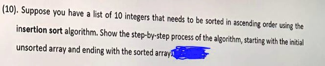 SOLVED: (10.Suppose you have a list of 10 integers that needs to be sorted in ascending order ...