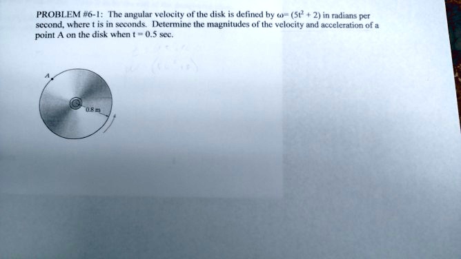 PROBLEM #6-1: The angular velocity of the disk is defined by ω = (5t^2 + 2) in radians per ...