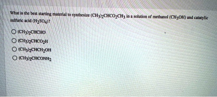 SOLVED: What is the best starting material to synthesize (CH3)CHCO2CH3 ...