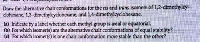 SOLVED: Draw the alternative chair conformations for the cis and trans ...