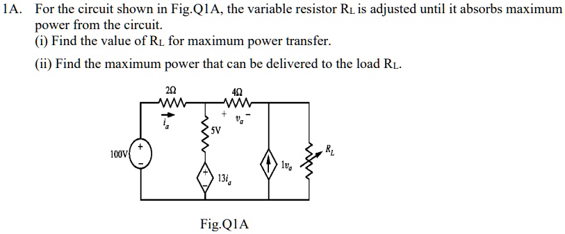 1A. For the circuit shown in Fig.Q1A, the variable resistor RL is adjusted until it absorbs ...