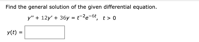 Find the general solution of the given differential equation: y” + 12y' + 36y = t - 2e^(-6t), t > 0.