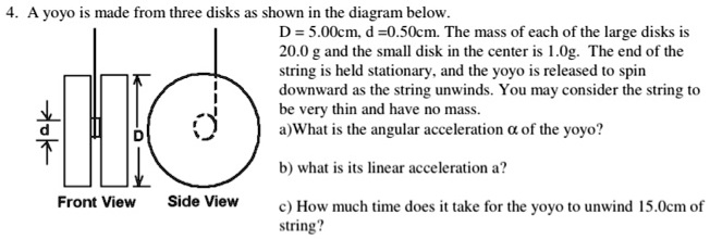 4. A yoyo is made from three disks as shown in the diagram below. D = 5.00cm, d =0.50cm. The ...