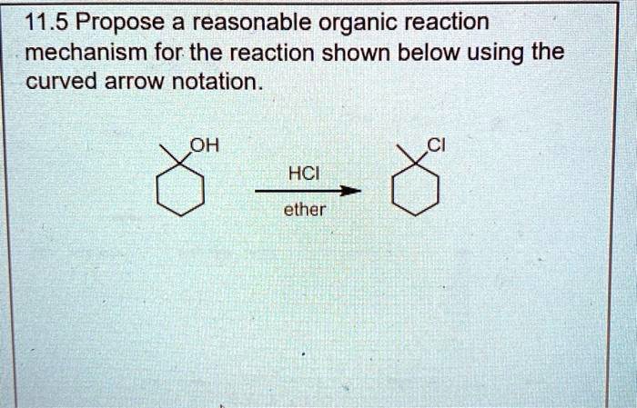 SOLVED: 11.5 Propose a reasonable organic reaction mechanism for the reaction shown below using ...