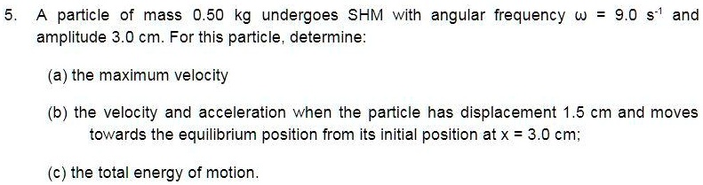SOLVED: particle mass 0.50 kg undergoes SHM with angular frequency amplitude 3.0 cm. For this ...