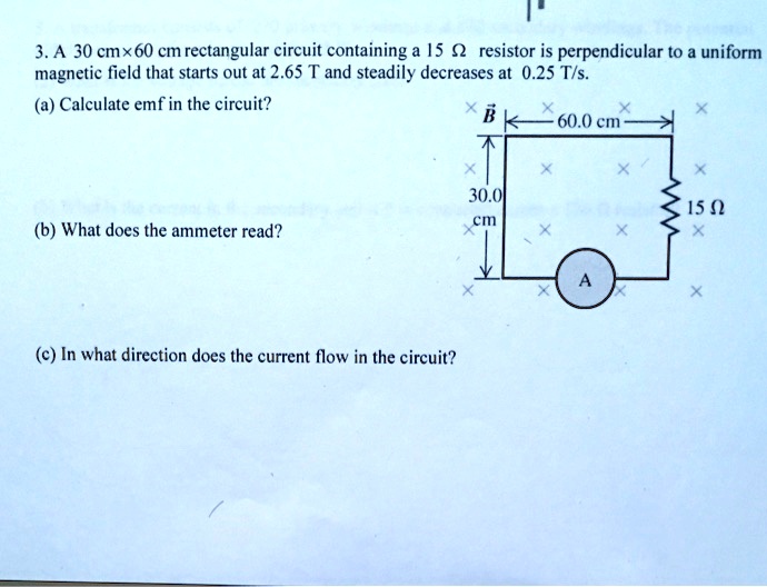 SOLVED: 3.A 30 cmx60 cm rectangular circuit containing a 15 Q resistor is perpendicular t0 ...