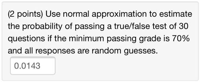 SOLVED: (2 points) Use normal approximation to estimate the probability of passing a true/false ...