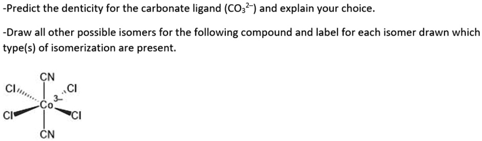 SOLVED: Predict the denticity for the carbonate ligand (COz2-) and ...
