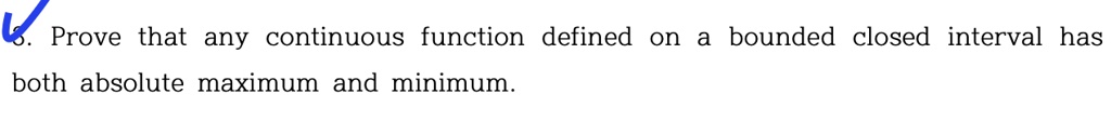 SOLVED: Prove that any continuous function defined on a bounded closed interval has both ...