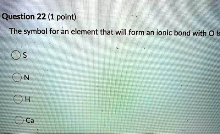SOLVED: Question 22 (1 point) The symbol for an element that will form ...