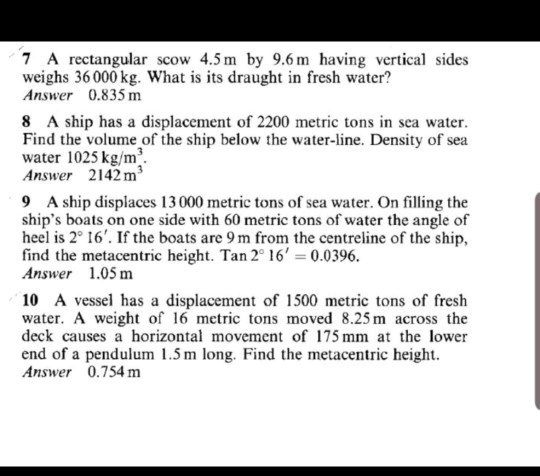 7 A rectangular scow 4.5m by 9.6m having vertical sides weighs 36 000 kg. What is its draught in ...