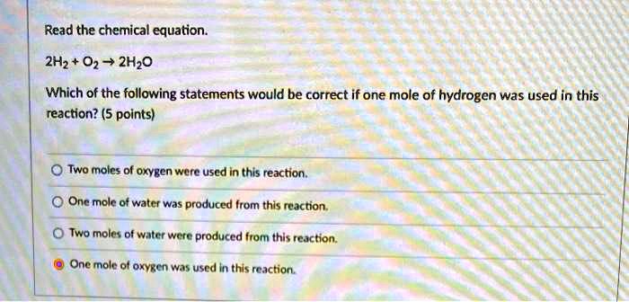 SOLVED: Read the chemical equation: 2H2 02 + 2HzO Which of the following statements would be ...