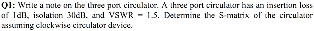 Q1: Write a note on the three port circulator. A three port circulator ...