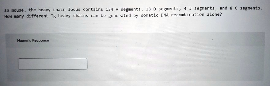 [GET ANSWER] In mouse, the heavy chain locus contains 134 V segments ...