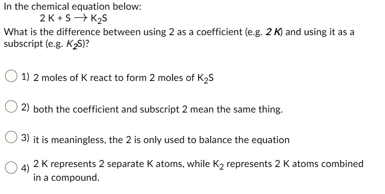 SOLVED: In the chemical equation below: 2 K +S -K2S What is the ...