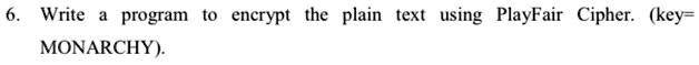 Solved Write A Program To Encrypt The Plain Text Using The Playfair Cipher With The Key Monarchy 6240