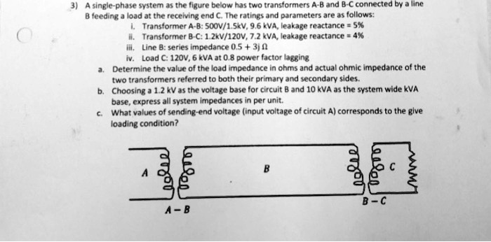 SOLVED: A single-phase system, as shown in the figure below, has two transformers A-B and B-C ...