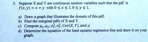 SOLVED: Suppose X and Yare continuous random variables such that the pdf is f(xy)=x+y with 0