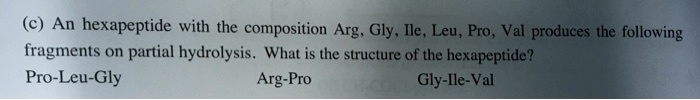(c) An hexapeptide with the composition Arg, Gly, Ile, Leu, Pro, Val produces the following ...