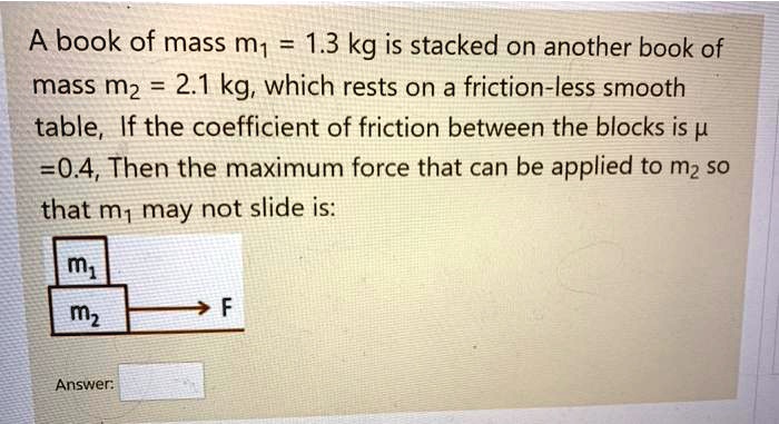 a book of mass m1 13 kg is stacked on another book of mass m2 21 kg ...
