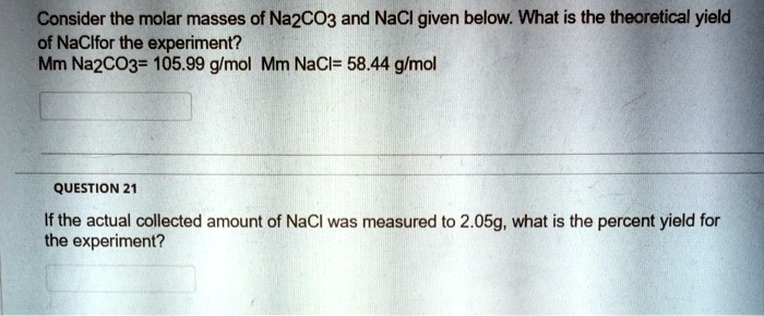 SOLVED: Consider the molar masses of Na2CO3 and NaCl given below. What is the theoretical yield ...